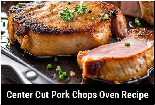 Center Cut Pork Chops Oven Recipe: A Juicy And Flavorful Delight