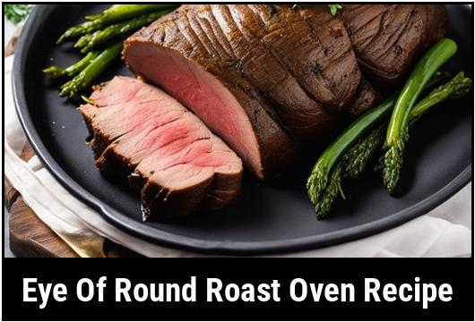 Eye Of Round Roast Oven Recipe: A Comprehensive Guide To Cooking Perfectly Tender And Flavorful ...