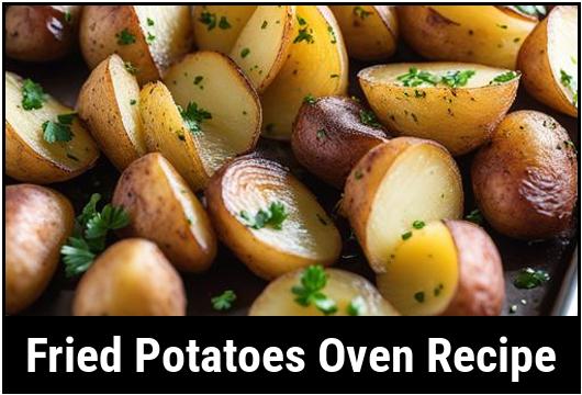 Comprehensive Guide To Perfect Fried Potatoes Oven Recipe