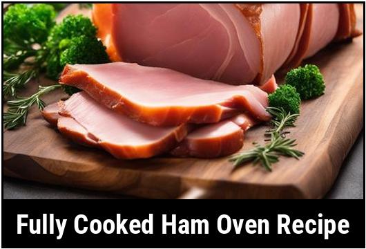 The Ultimate Guide To Cooking A Fully Cooked Ham In Your Oven
