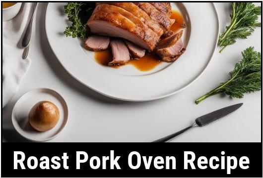 Roast Pork Oven Recipe: A Comprehensive Guide
