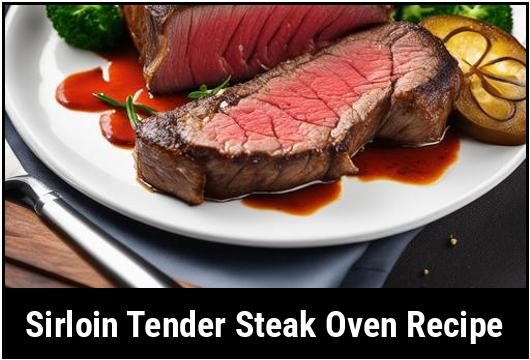 Sirloin Tender Steak Oven Recipe: Cooking The Perfect Steak