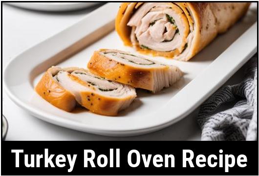 The Perfect Turkey Roll Oven Recipe: A Comprehensive Guide