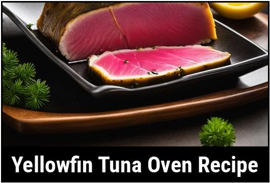Yellowfin Tuna Oven Recipe: A Guide To Preparing A Delectable Delight
